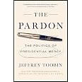The Pardon: The Politics of Presidential Mercy: Toobin, Jeffrey ...