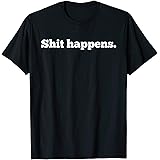 Amazon.com: Shit Happens Shirt | Funny Adult Humor T-Shirt Men Women T ...