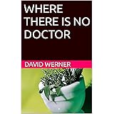 Where There Is No Doctor - Kindle edition by Werner, David, Thuman ...