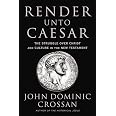 Render Unto Caesar: The Struggle Over Christ and Culture in the New ...