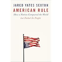 American Rule: How a Nation Conquered the World but Failed Its People ...