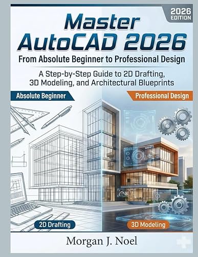 Master AutoCAD 2026: From Absolute Beginner to Professional Design: A ...
