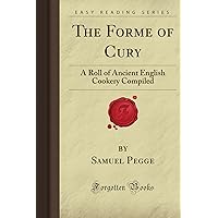 The Forme of Cury: A Roll of Ancient English Cookery Compiled ...