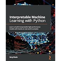 Interpretable Machine Learning with Python: Learn to build interpretable high-performance models ...