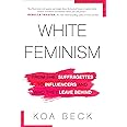 White Feminism: From the Suffragettes to Influencers and Who They Leave ...