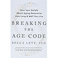 Breaking the Age Code: How Your Beliefs About Aging Determine How Long and Well You Live: Levy ...