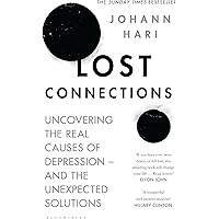 Lost Connections: Uncovering the Real Causes of Depression - and the Unexpected Solutions: Hari ...