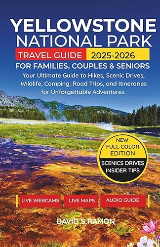 YELLOWSTONE NATIONAL PARK TRAVEL GUIDE 2025(FULL COLOR): Your Ultimate ...