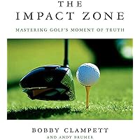 The Impact Zone: Mastering Golf's Moment of Truth: Clampett, Bobby ...