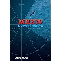 MH370: Mystery Solved: Vance, Larry: 9781775283423: Amazon.com: Books