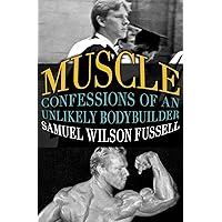 Muscle: Confessions of an Unlikely Bodybuilder: Fussell, Samuel Wilson ...