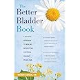 The Better Bladder Book: A Holistic Approach to Healing Interstitial ...