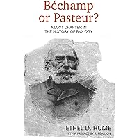 Bechamp or Pasteur?: A Lost Chapter in the History of Biology: Hume ...
