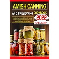 Amish Canning And Preserving Cookbook 2022: Quick And Easy Homemade Recipes for Canning and ...