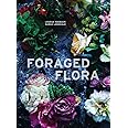 Foraged Flora: A Year of Gathering and Arranging Wild Plants and ...