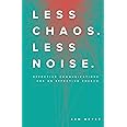 Amazon.com: Less Chaos. Less Noise.: Effective Communications for an ...