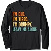 Amazon.com: I'm Old I'm Tired I'm Grumpy Leave Me Alone T-Shirt ...
