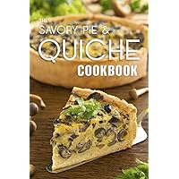 The Savory Pie & Quiche Cookbook: The 50 Most Delicious Savory Pie ...