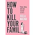 How to Kill Your Family: Mackie, Bella: 9780008365912: Amazon.com: Books