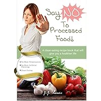 Say 'NO' to Processed Food: A clean eating recipe book that will give ...