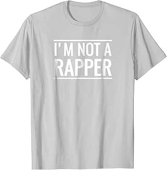 Amazon.com: I'm Not A Rapper T-Shirt Funny Novelty Hip Hop Rap Gift ...