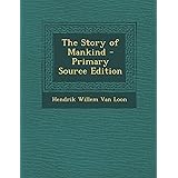 The Story of Mankind (Fully Illustrated in B&w): van Loon, Hendrik ...