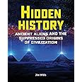 Hidden History: Ancient Aliens and the Suppressed Origins of Civilization (The Real Unexplained ...