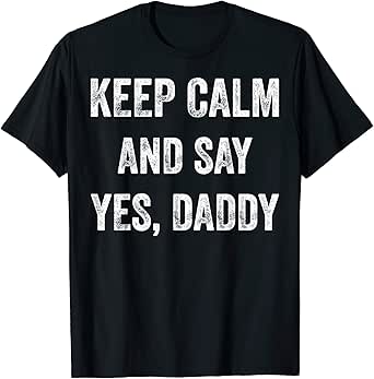 Amazon.com: Funny Keep Calm Yes Daddy BDSM Kink Sex Lover Xmas T-Shirt ...