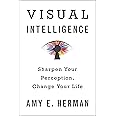 Visual Intelligence: Sharpen Your Perception, Change Your Life: Herman ...