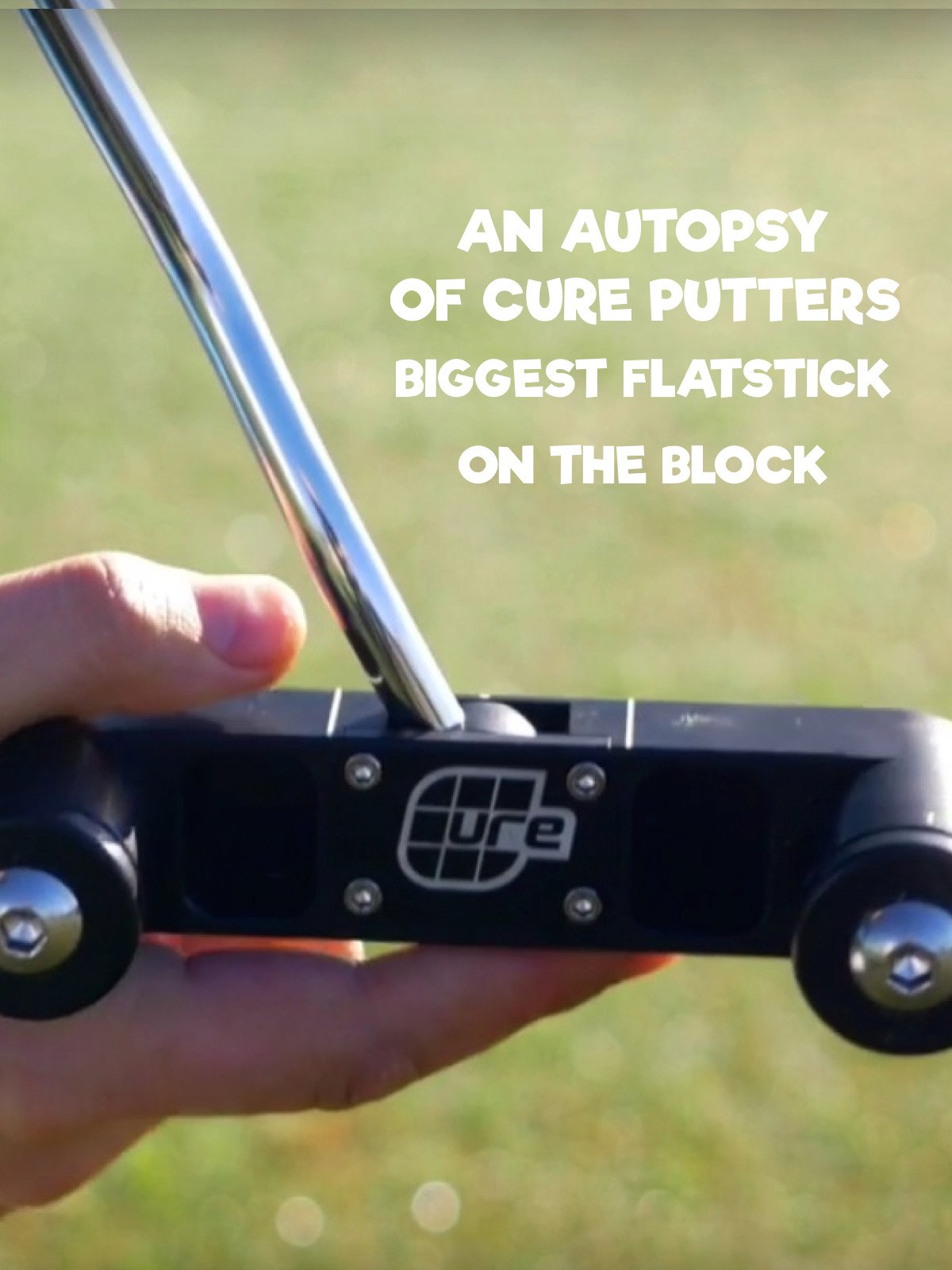 Watch An Autopsy of Cure Putters biggest Flatstick on the Block | Prime ...
