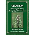 Vitalism: The History of Herbalism, Homeopathy, and Flower Essences ...