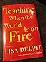 Teaching When the World Is on Fire: Authentic Classroom Advice, from ...