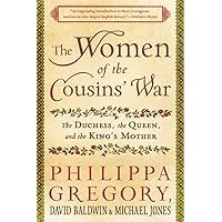 The Women of the Cousins' War: The Duchess, the Queen, and the King's Mother: Gregory, Philippa ...