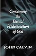 Concerning the Eternal Predestination of God: Calvin, John ...