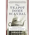 The Teapot Dome Scandal: How Big Oil Bought the Harding White House and ...