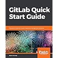 GitLab Quick Start Guide: Migrate to GitLab for all your repository management solutions: O ...