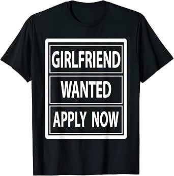 Amazon.com: Girlfriend Wanted Seeking Girlfriend Fun T-shirt Love ...