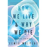 How We Live & Why We Die: The Secret Lives of Cells: Wolpert, Lewis ...