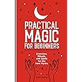 Practical Magic for Beginners: Exercises, Rituals, and Spells for the ...