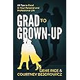 Grad to Grown-Up: 68 Tips to Excel in Your Personal and Professional ...