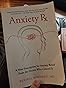 Anxiety Rx: A New Prescription for Anxiety Relief from the Doctor Who ...