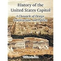 History of the United States Capitol: A Chronicle of Design ...