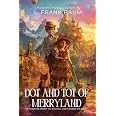 Dot and Tot of Merryland By L. Frank Baum (Illustrated & Annotated): A ...