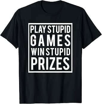Amazon.com: PLAY STUPID GAMES WIN STUPID PRIZES Funny Men Women Gift T ...