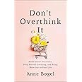Don't Overthink It: Make Easier Decisions, Stop Second-Guessing, and ...