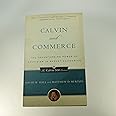 Calvin and Commerce: The Transforming Power of Calvinism in Market ...