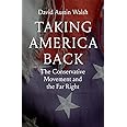 Taking America Back: The Conservative Movement and the Far Right: Walsh ...