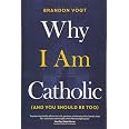 Why I Am Catholic (and You Should Be Too): Vogt, Brandon: 9781594717673 ...