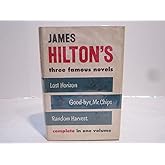 James Hilton's Three Famous Novels: Lost Horizon, Good-bye Mr Chips ...