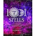 1001 Spells: The Complete Book of Spells for Every Purpose (1001 Series ...